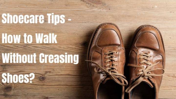 Shoecare Tips - How to Walk Without Creasing Shoes? - Elite Leather